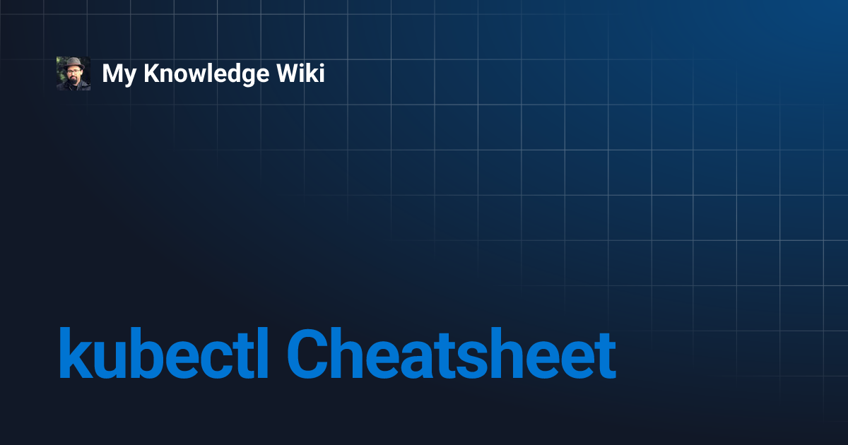 kubectl Cheatsheet | My Knowledge Wiki